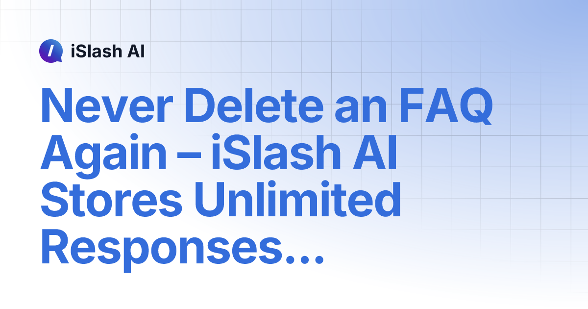 Never Delete an FAQ Again – iSlash AI Stores Unlimited Responses ...