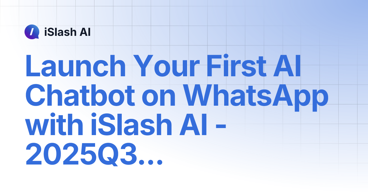 Launch Your First AI Chatbot on WhatsApp with iSlash AI - 2025Q3v1 | iSlash AI
