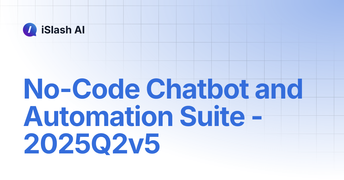 No-Code Chatbot and Automation Suite - 2025Q2v5 | iSlash AI