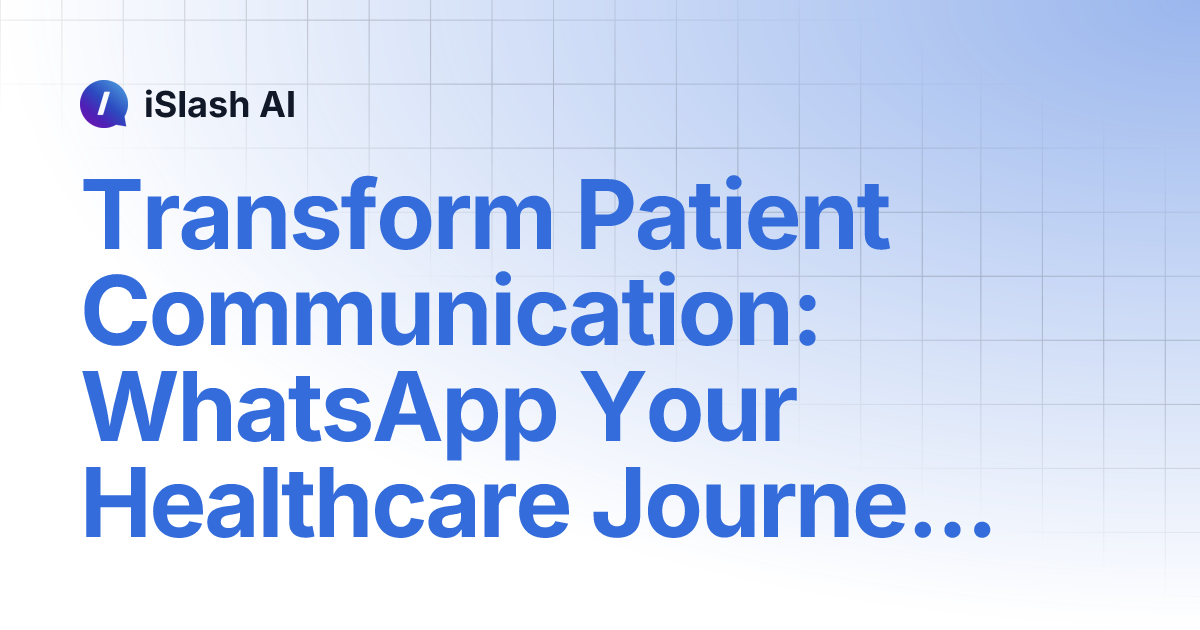 Transform Patient Communication: WhatsApp Your Healthcare Journey! | iSlash AI