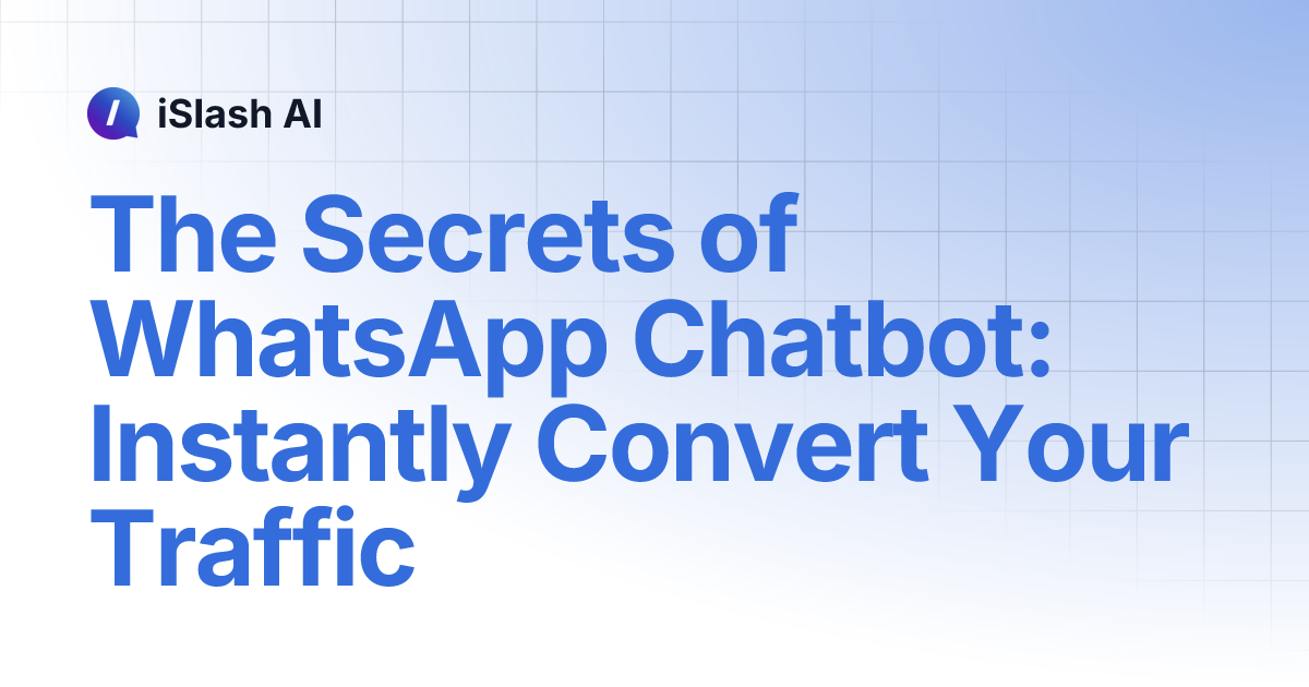 The Secrets of WhatsApp Chatbot: Instantly Convert Your Traffic | iSlash AI